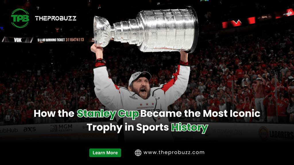 Why the Stanley Cup Is the Most Iconic Trophy in Sports - The Pro Buzz